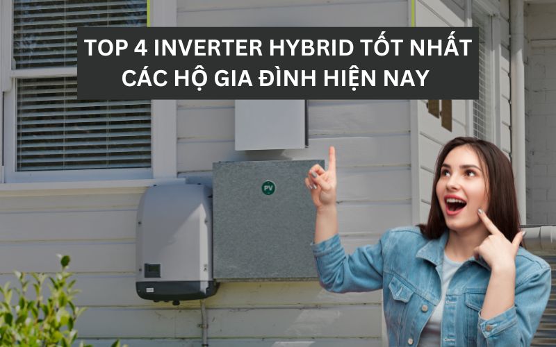 Top 4 Inverter hybrid tốt nhất các hộ gia đình hiện nay
